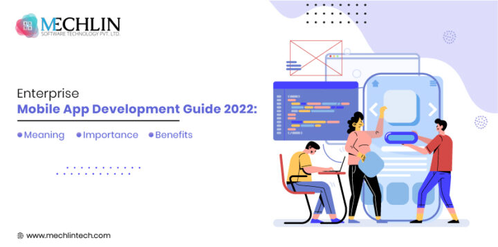 Enterprise Mobile App Development Guide 2022: Meaning, Importance, Benefits